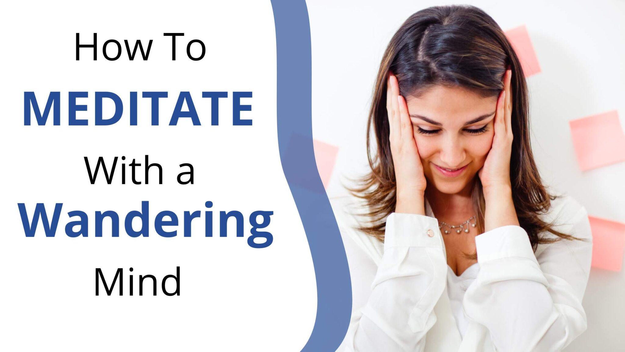 How to Meditate with a Wandering Mind (7 Simple Tips)